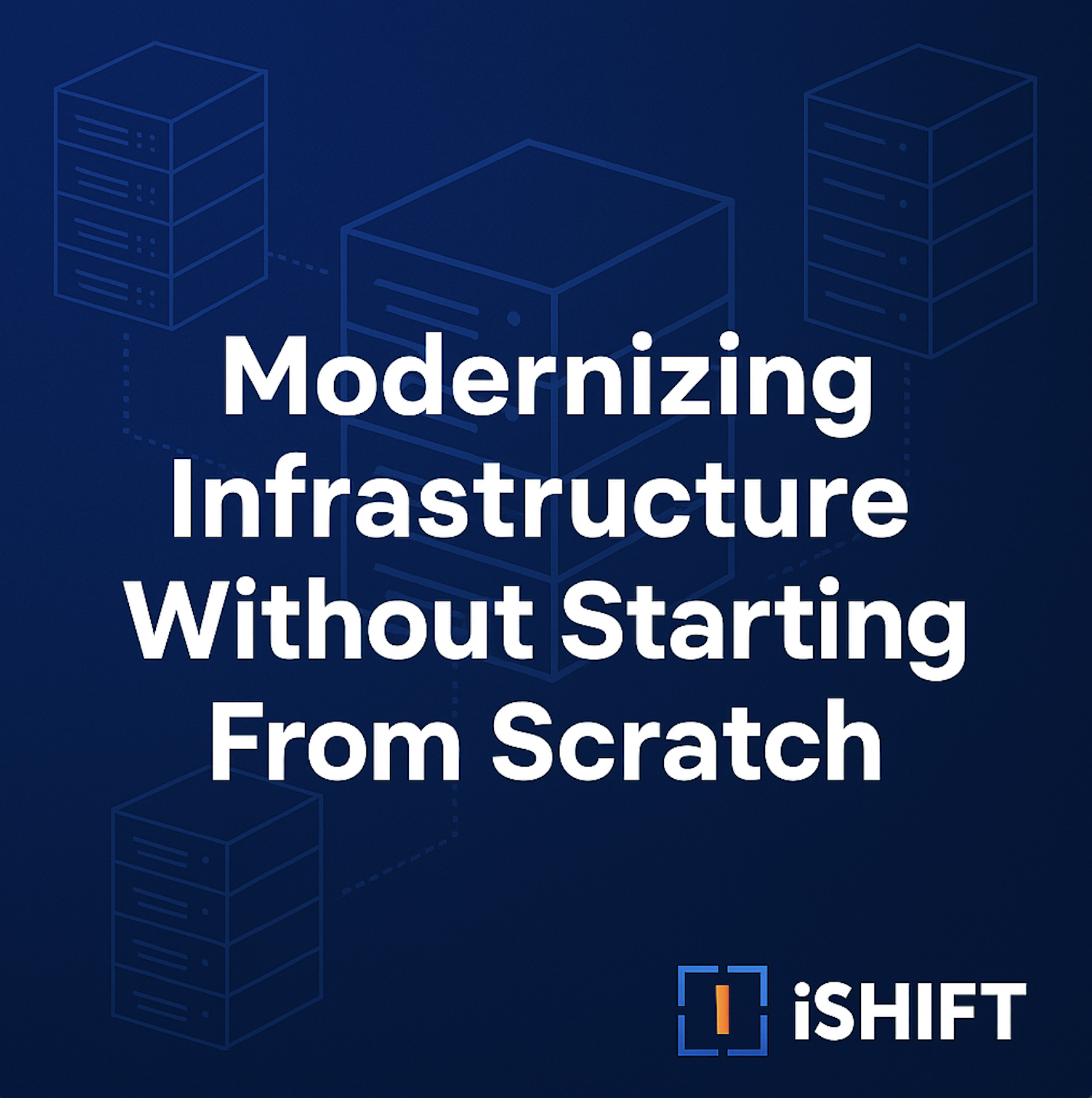 Infrastructure Modernization: iShift’s Smarter Way to Upgrade • iShift
